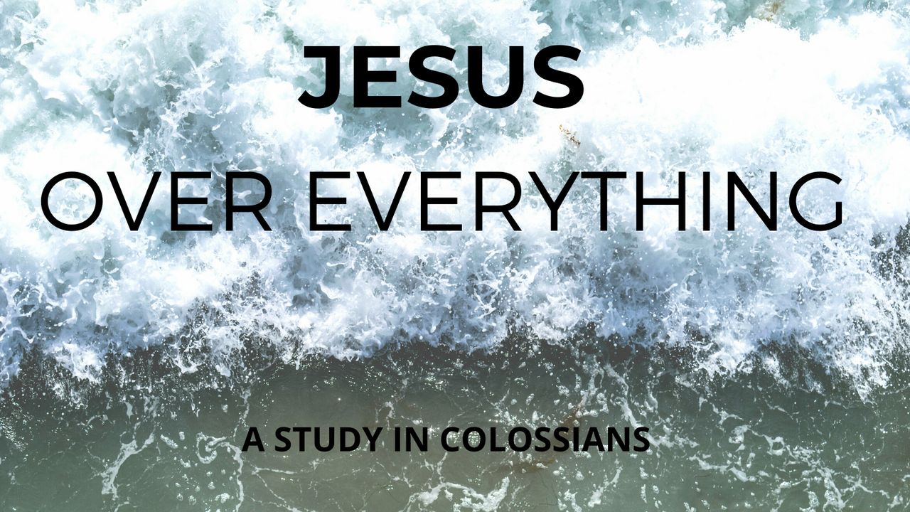 Colossians: Jesus Over Everything - Day 1 of 8