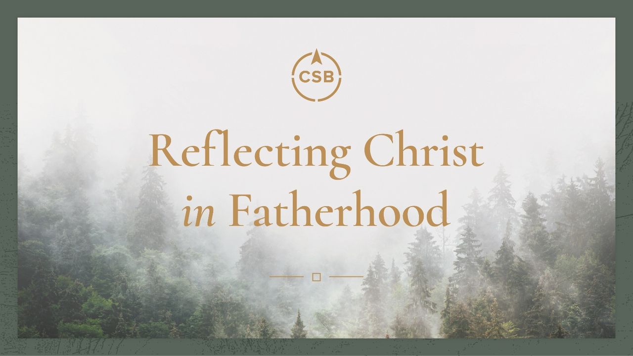 Reflecting Christ in Fatherhood - Day 2 of 5