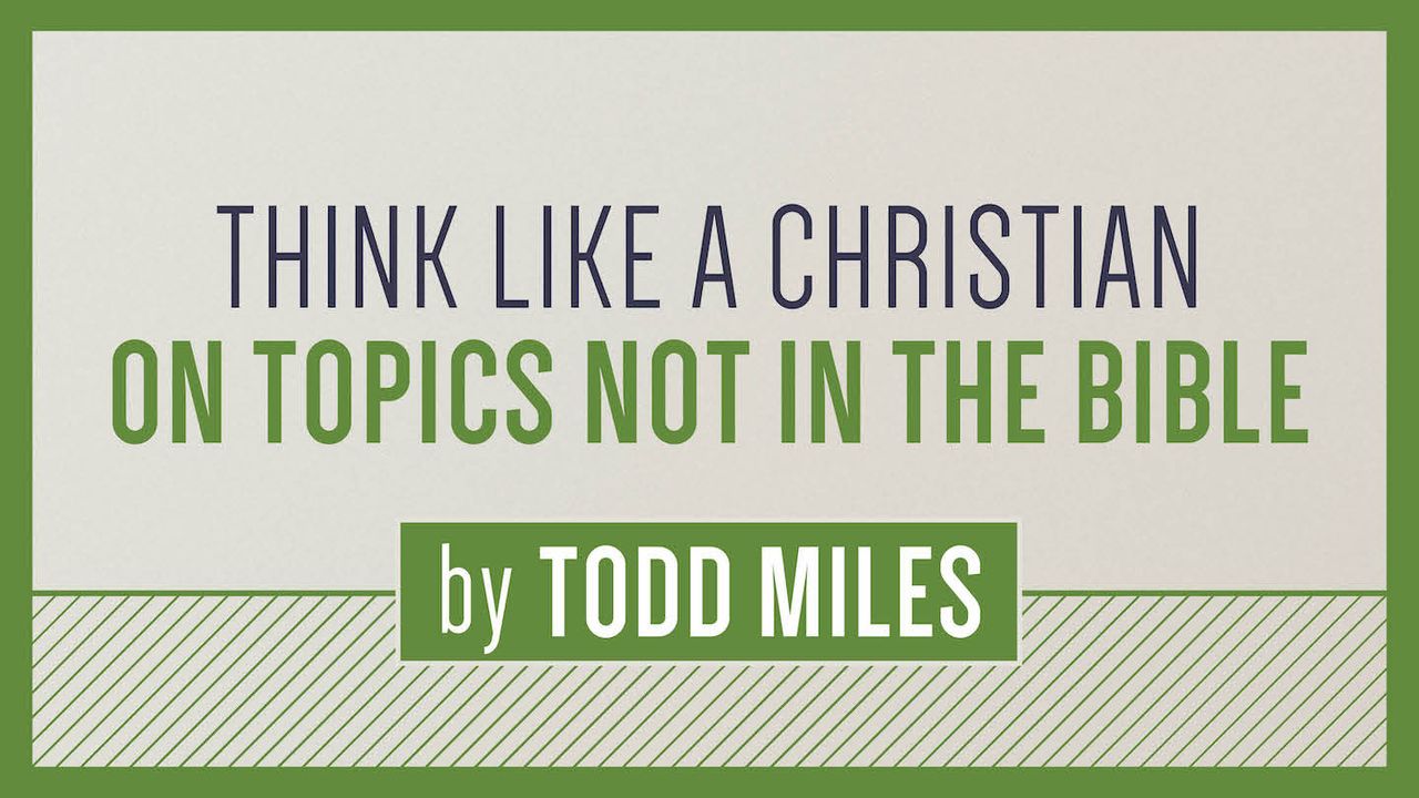 Think Like a Christian on Topics Not in the Bible