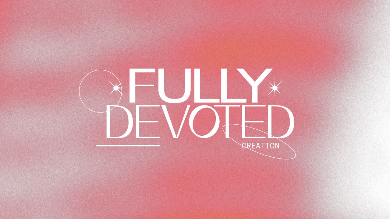 Fully Devoted: Creation - Day 1 of 14