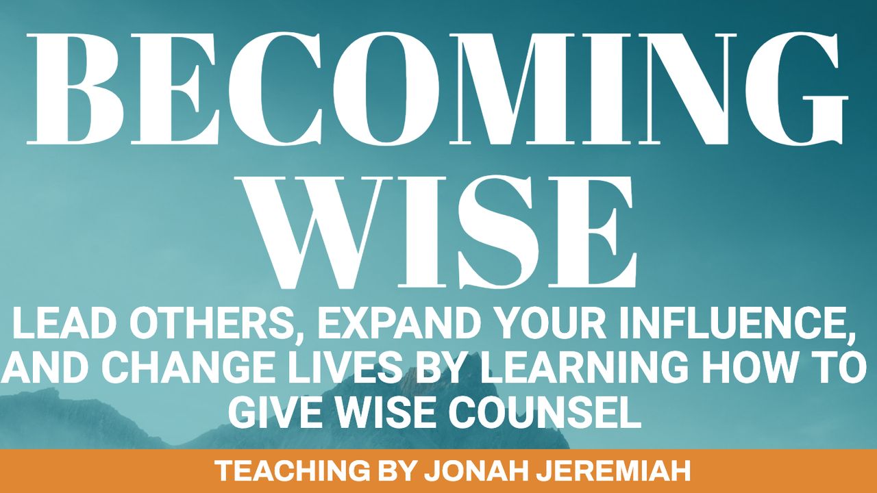 Becoming Wise - Lead Others, Expand Your Influence, and Change Lives