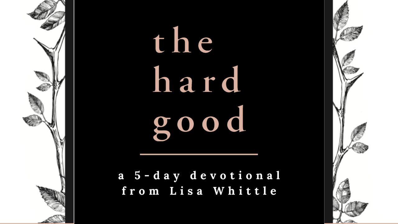 The Hard Good: Showing Up for God to Work in You When You Want to Shut Down