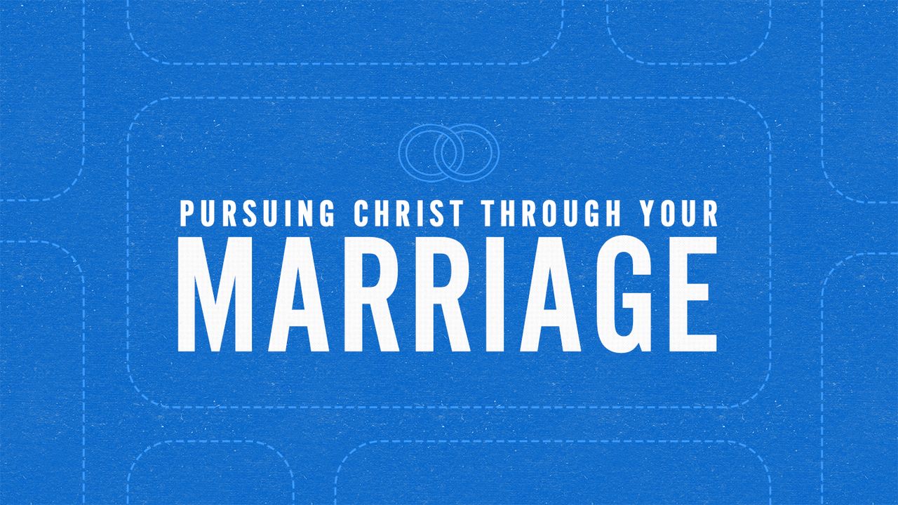 Pursuing Christ Through Your Marriage - Day 5 of 5