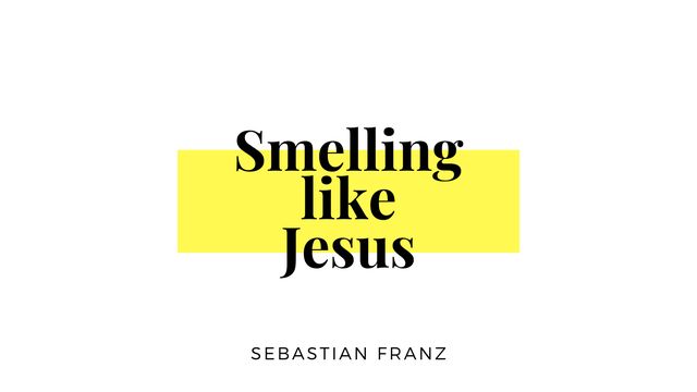 Smelling like Jesus | Devotional Reading Plan | YouVersion Bible