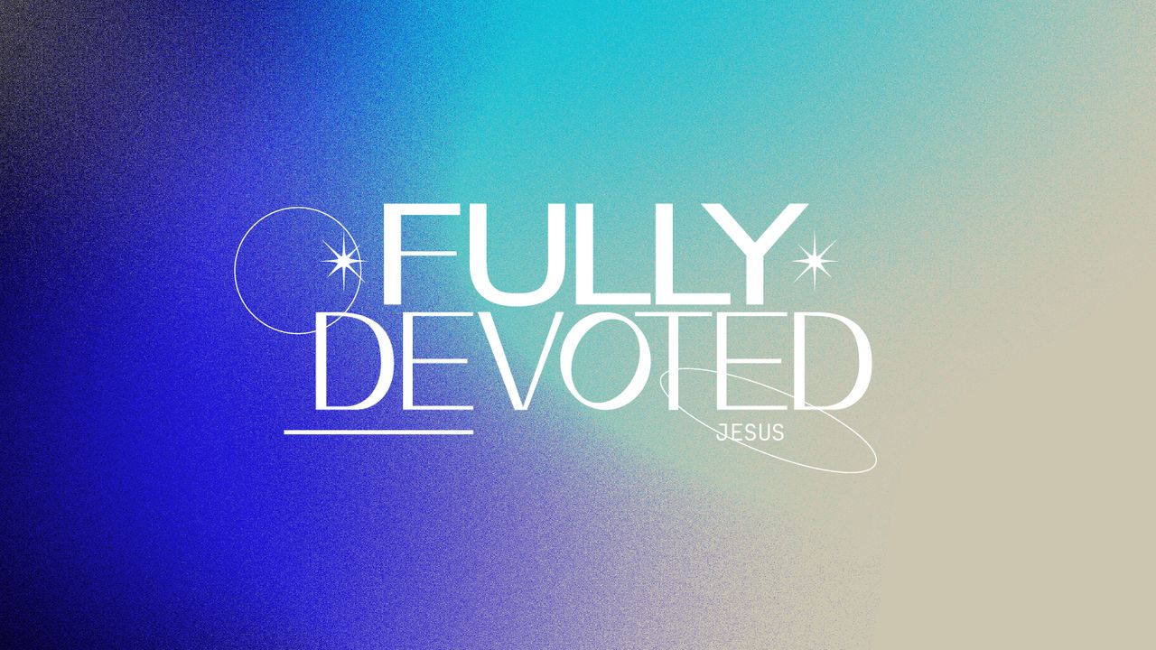 Fully Devoted: Jesus