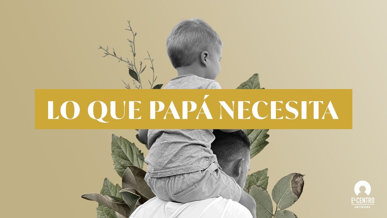 Lo que papá necesita | Застосунок Біблія | Bible.com