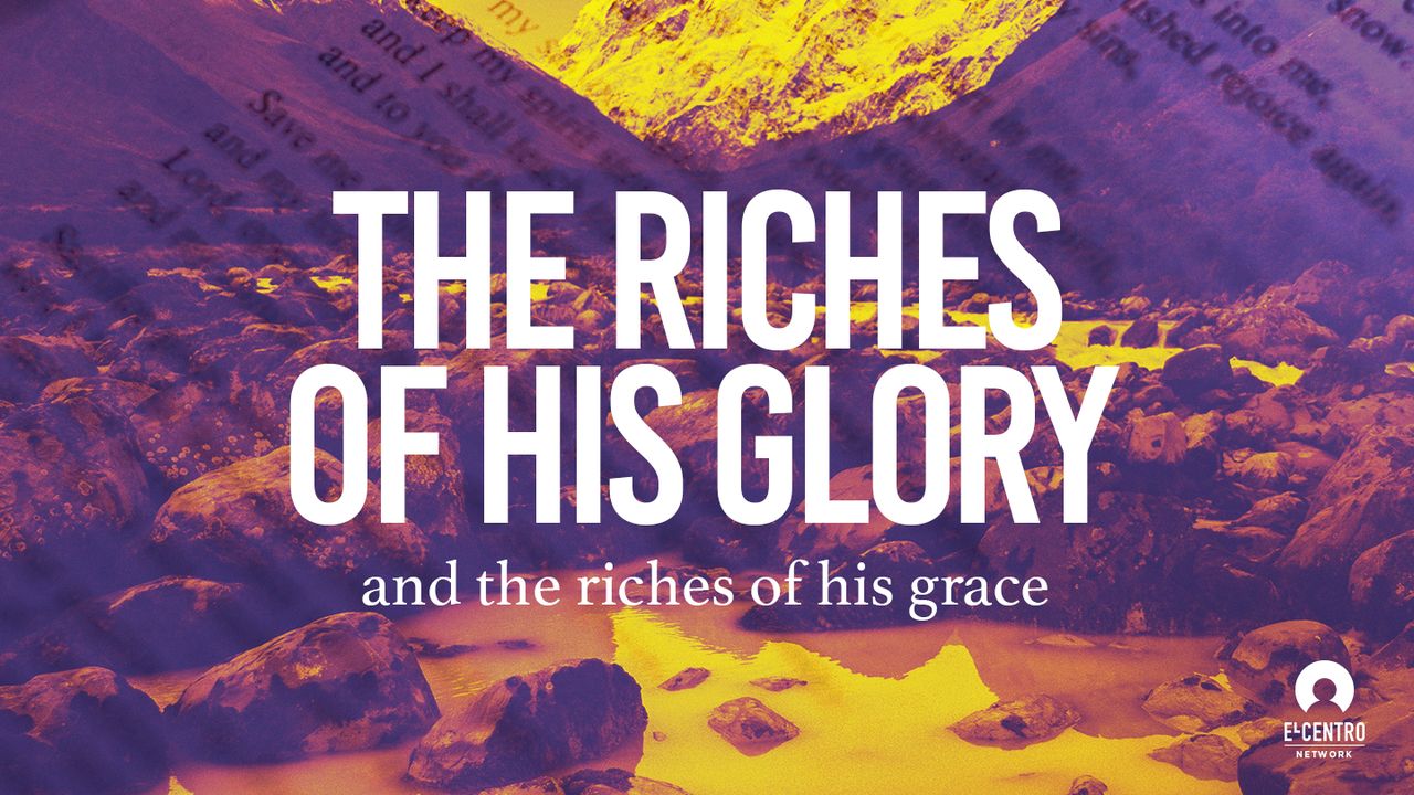 The riches of his glory and the riches of his grace - Day 1 of 3