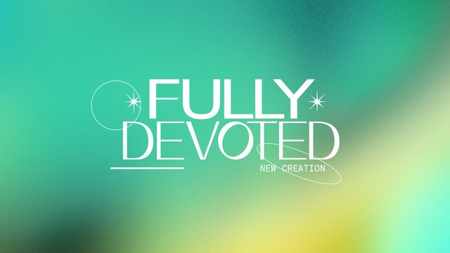 Fully Devoted: New Creation | Devotional Reading Plan | YouVersion Bible