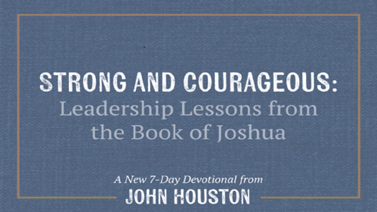 Strong And Courageous: Leadership Lessons From The Book Of Joshua