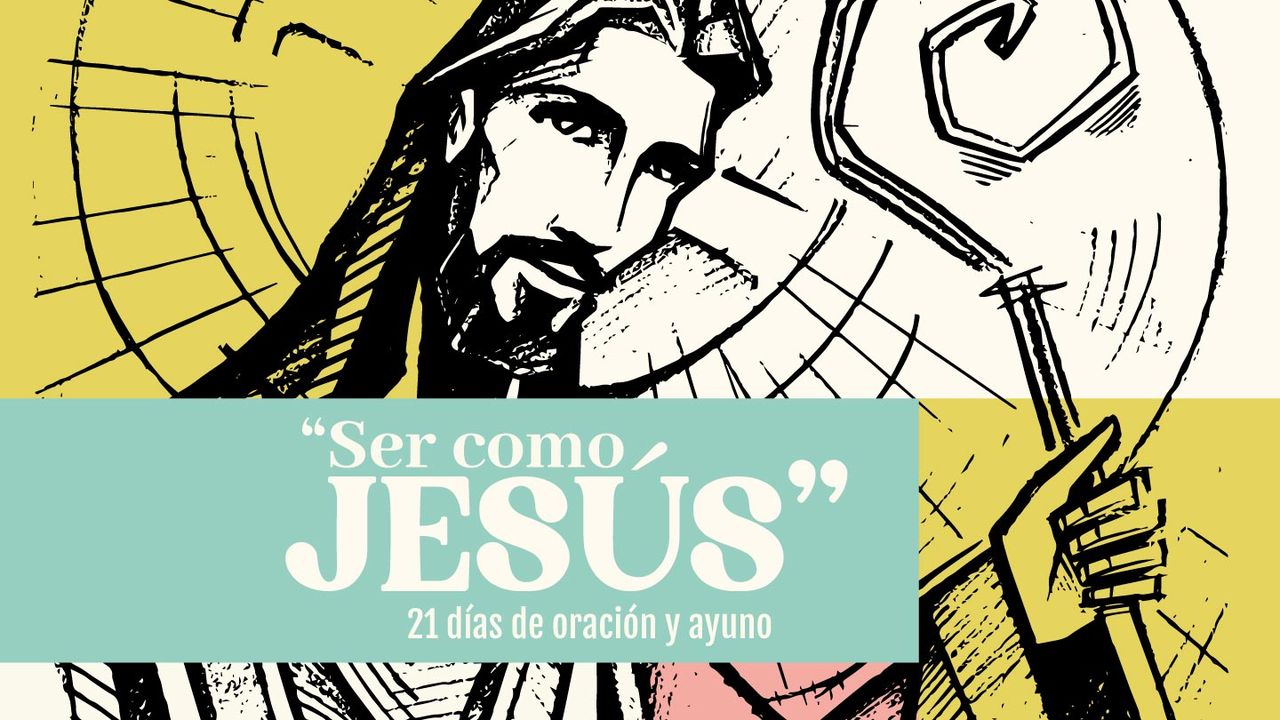 Ser como Jesús | 21 Días de oración y ayuno