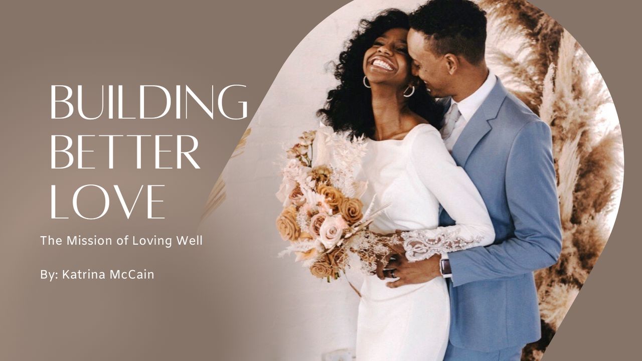 Building Better Love : The Mission of Loving Well