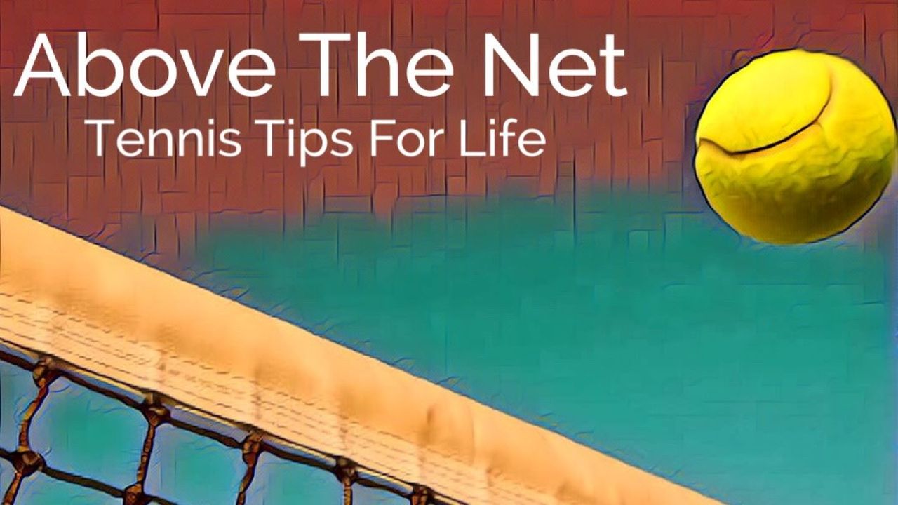 Above The Net Tennis Tips For Life Day 2 Of 8