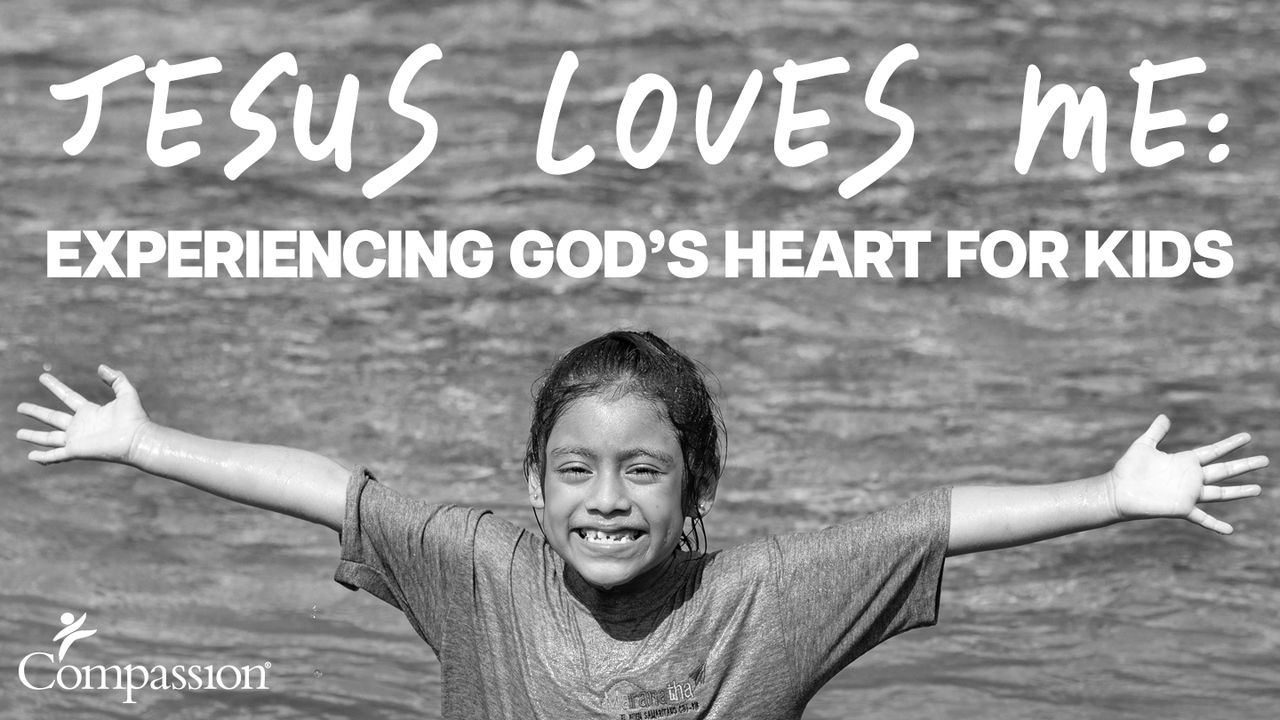Jesus Loves Me: Experiencing God’s Heart for Kids - Day 1 of 11