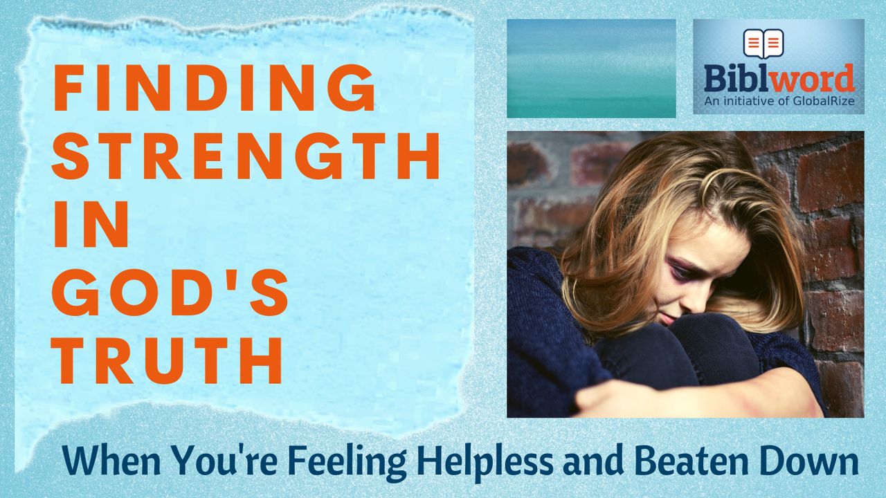 Finding Strength in God's Truth When You're Feeling Helpless and Beaten ...