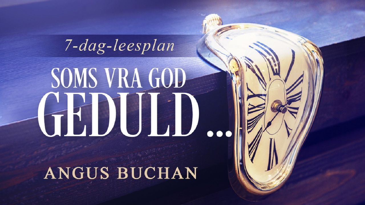 Soms Vra God Geduld ... Soms Vra God Geduld ...