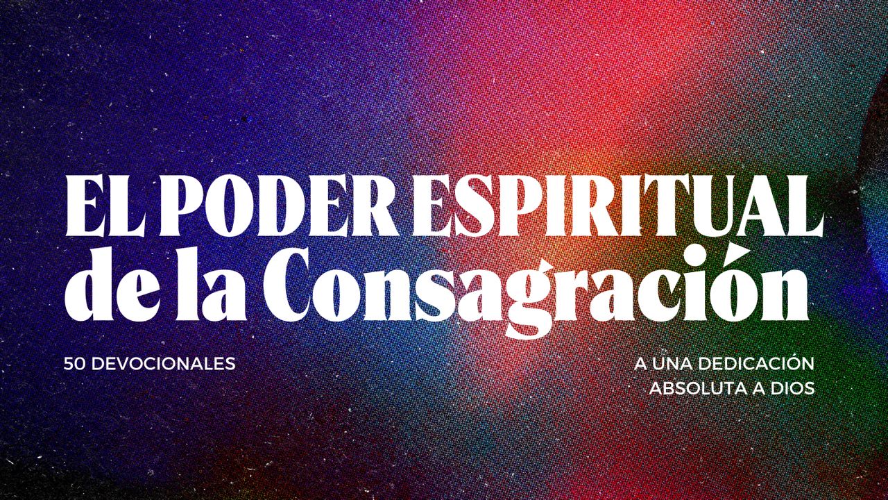 El Poder Espiritual De La Consagración - Día 6 de 50 El Poder Espiritual De La Consagración - Día 6 de 50