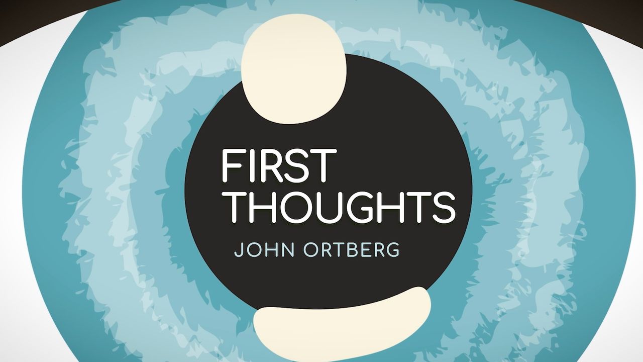 First Thoughts | John Ortberg