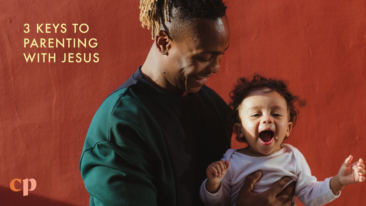 3 Keys to Parenting With Jesus