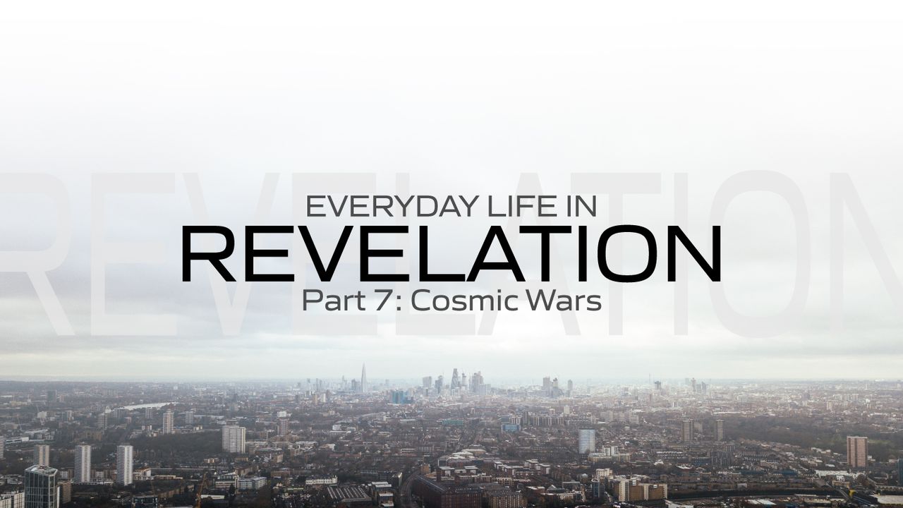 Everyday Life in Revelation: Part 7 Cosmic Wars - Day 1 of 6