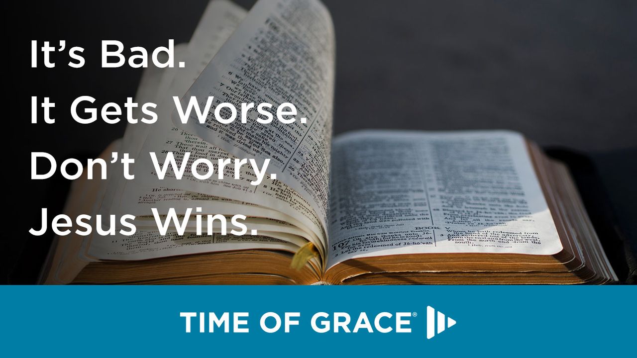 It’s Bad. It Gets Worse. Don’t Worry. Jesus Wins.