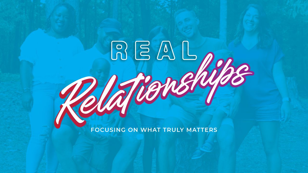 Real Relationships: Focusing on What Truly Matters