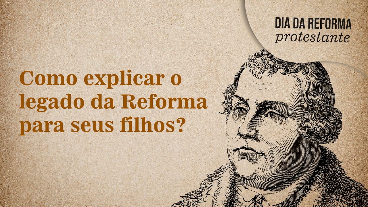 Reforma Protestante Explique O Legado Da Reforma Para Seus Filhos