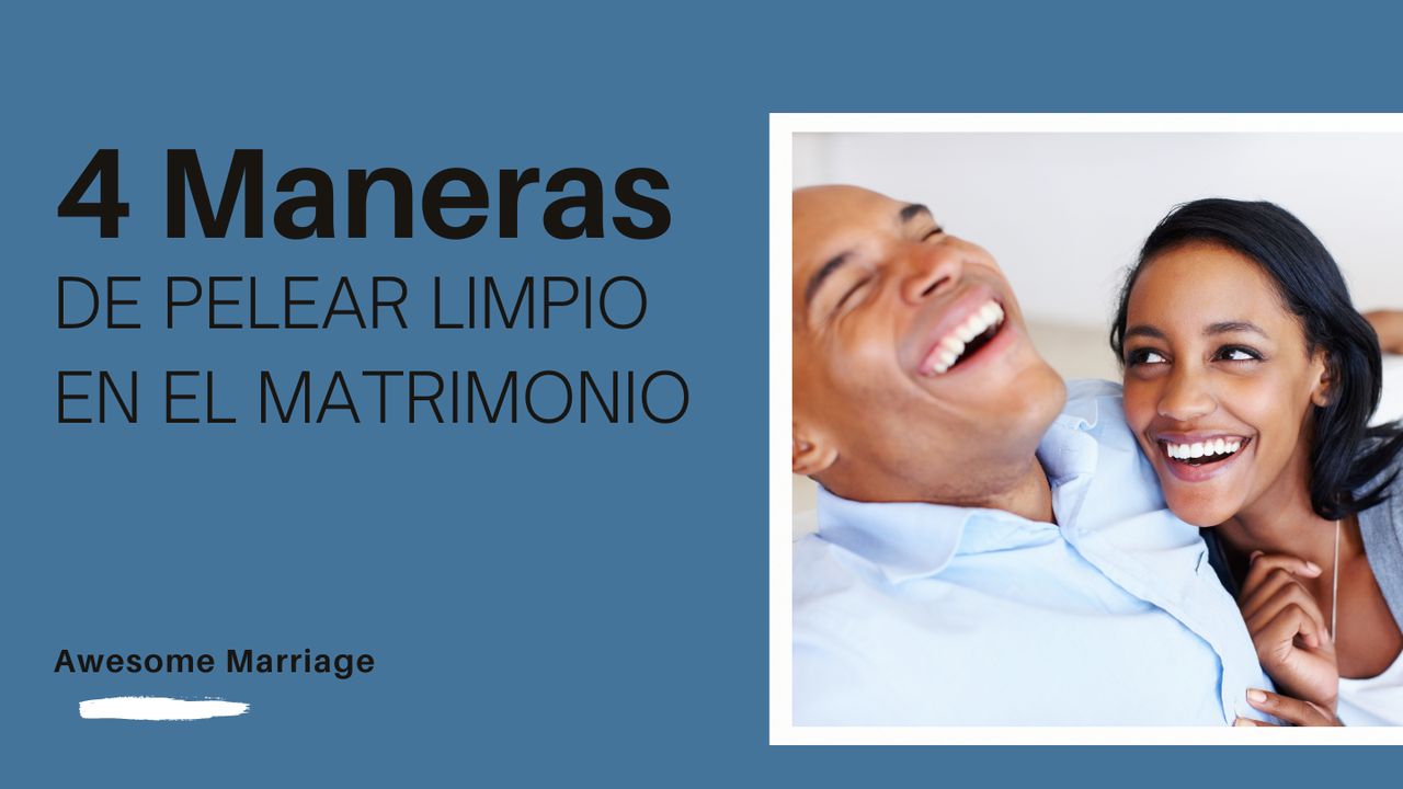 4 Maneras De Pelear Limpio en El Matrimonio - Día 2 de 4