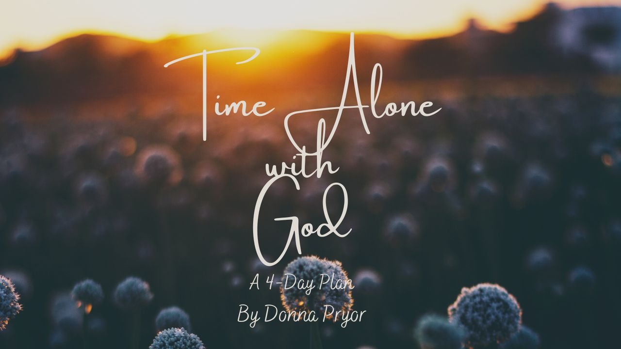 Time Alone With God A 4-Day Plan by Donna Pryor - Day 1 of 4