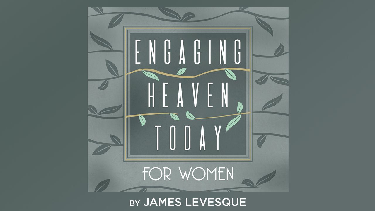 Engaging Heaven Today for Women Engaging Heaven Today for Women