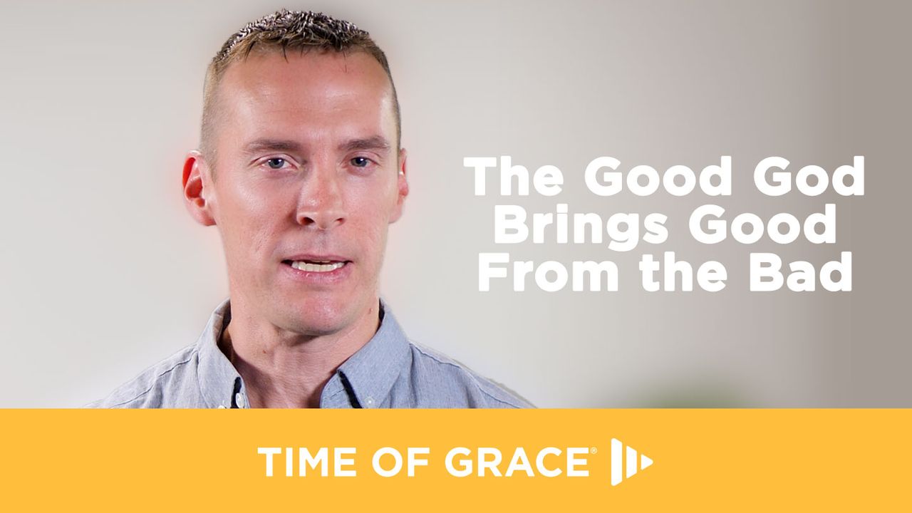 The Good God Brings Good From the Bad