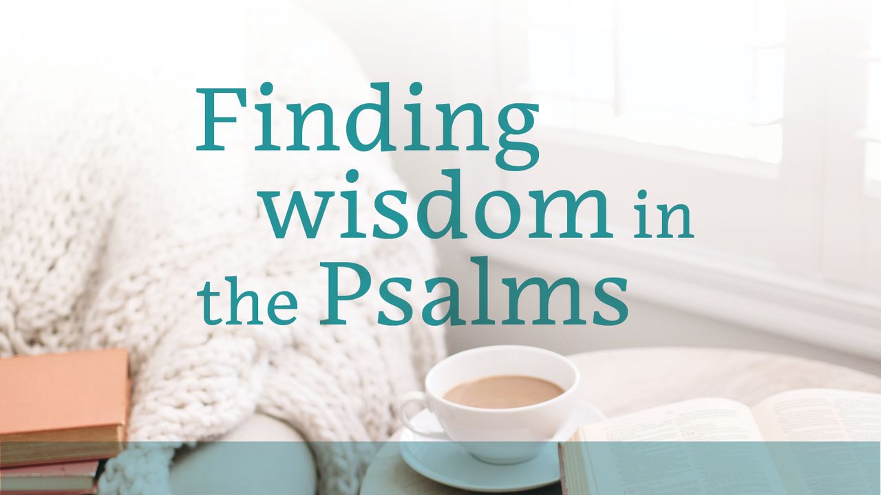 Finding Wisdom in the Psalms - Day 1 of 5