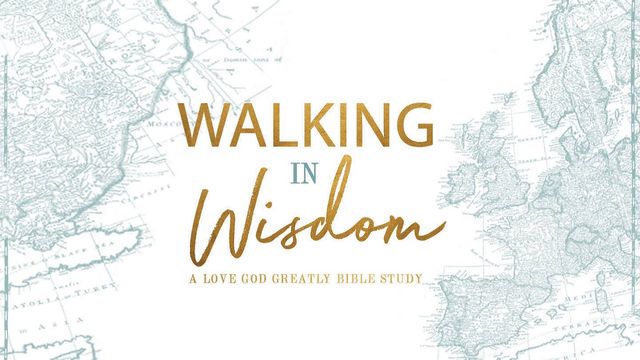 Love God Greatly: Walking In Wisdom | Devotional Reading Plan ...