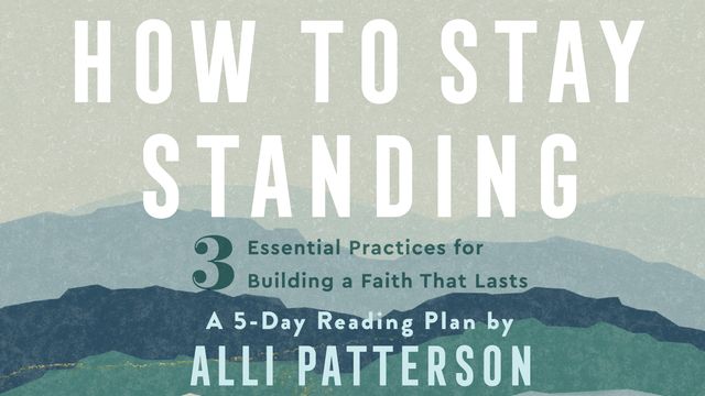 How to Stay Standing: 3 Practices for Building a Faith That Lasts ...