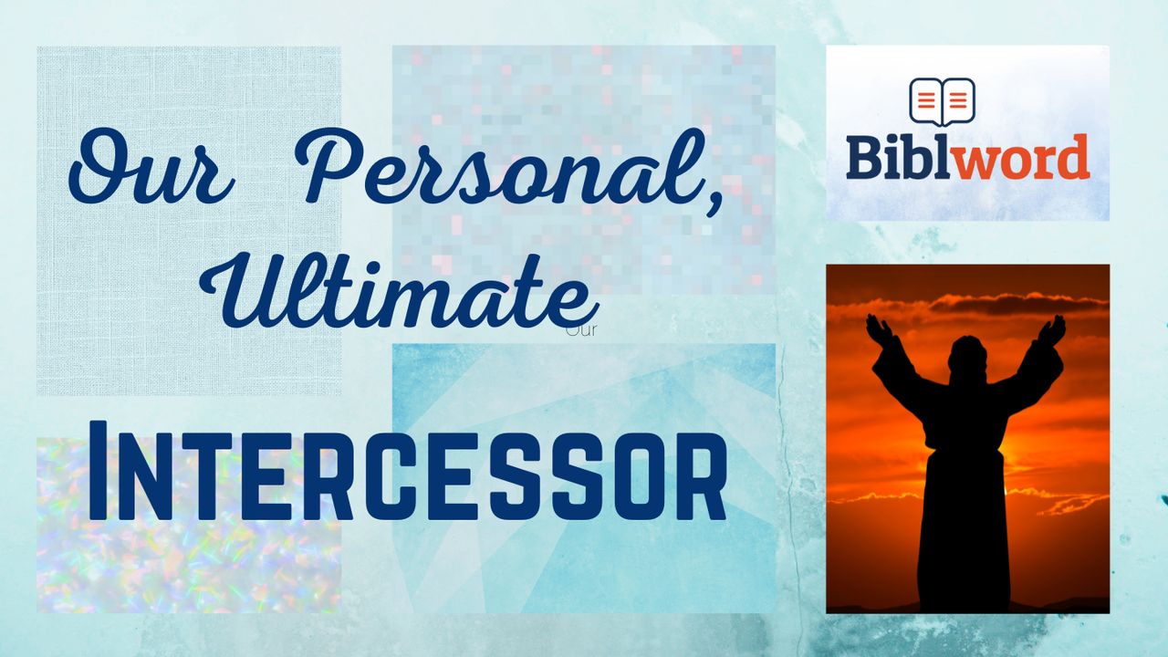 Our Personal, Ultimate Intercessor