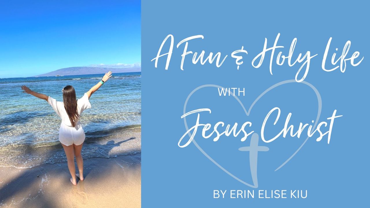 A Fun & Holy Life With Jesus Christ - Day 7 of 7