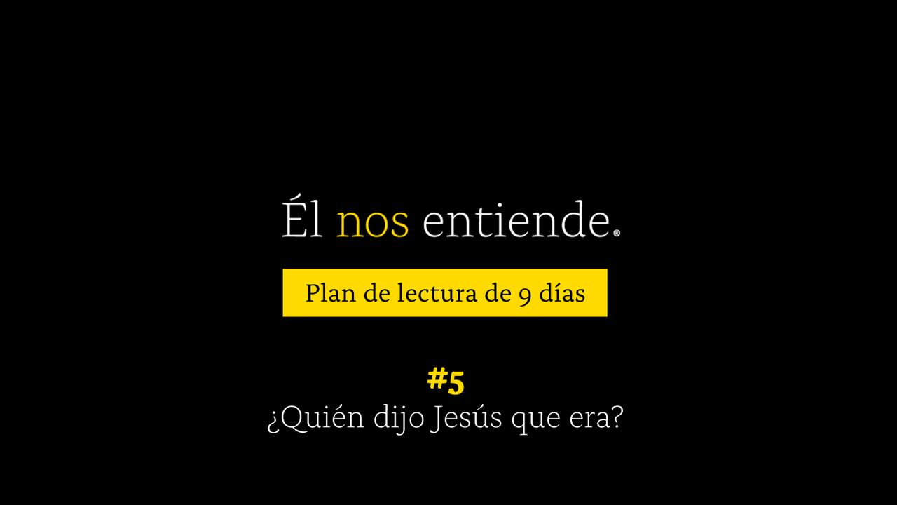 Él nos entiende. ¿Quién dijo Jesús que era? - Día 1 de 9
