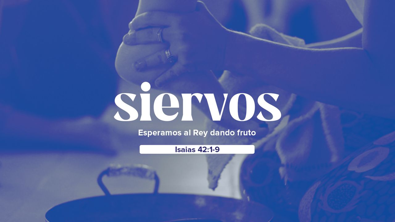 Siervos - Esperamos Al Rey Dando Fruto - Día 8 de 9