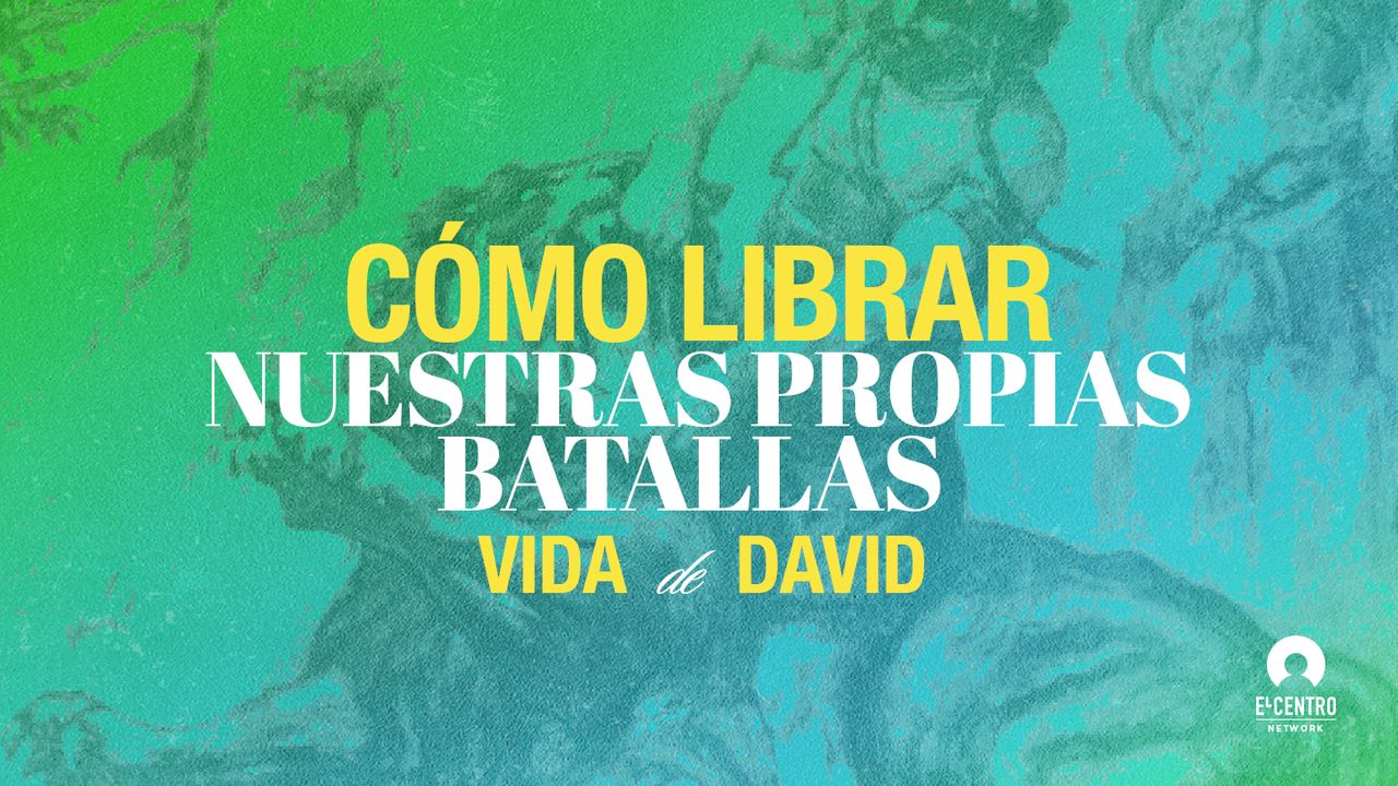 [Vida de David] Cómo librar nuestras propias batallas