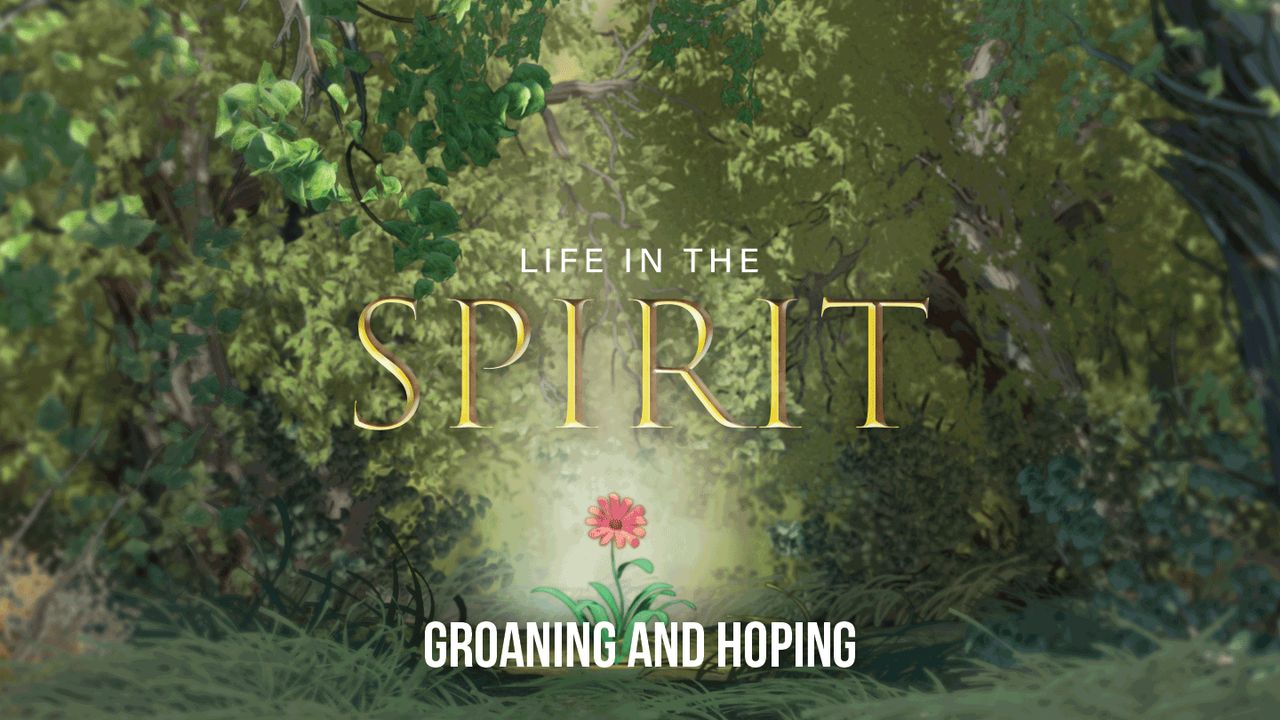 Life in the Spirit: Groaning and Hoping