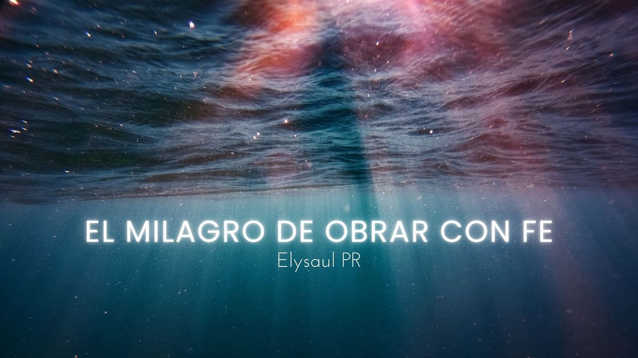 El Milagro De Obrar Con Fe