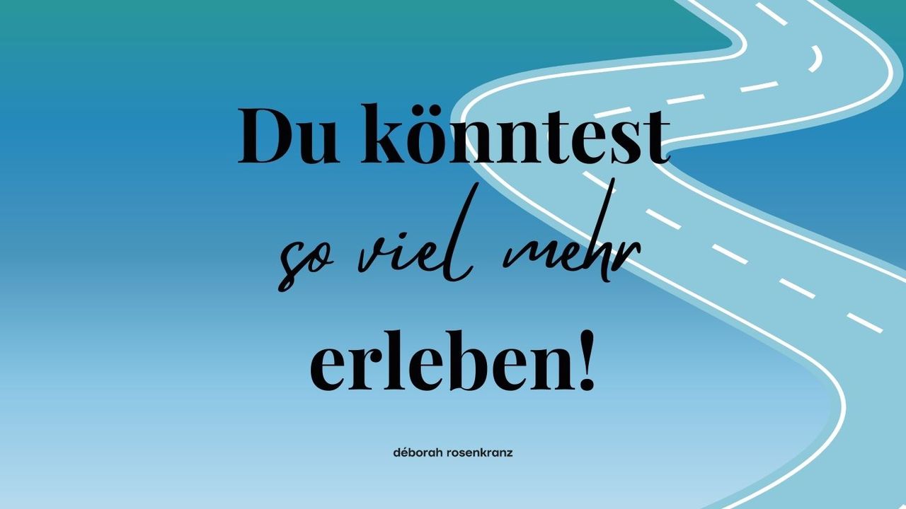 Du könntest SO VIEL MEHR erleben