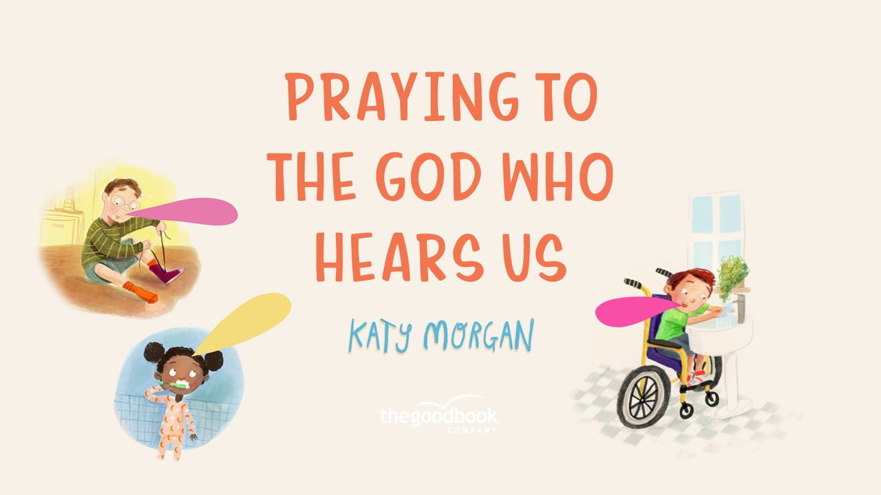 Praying to the God Who Hears Us by Katy Morgan