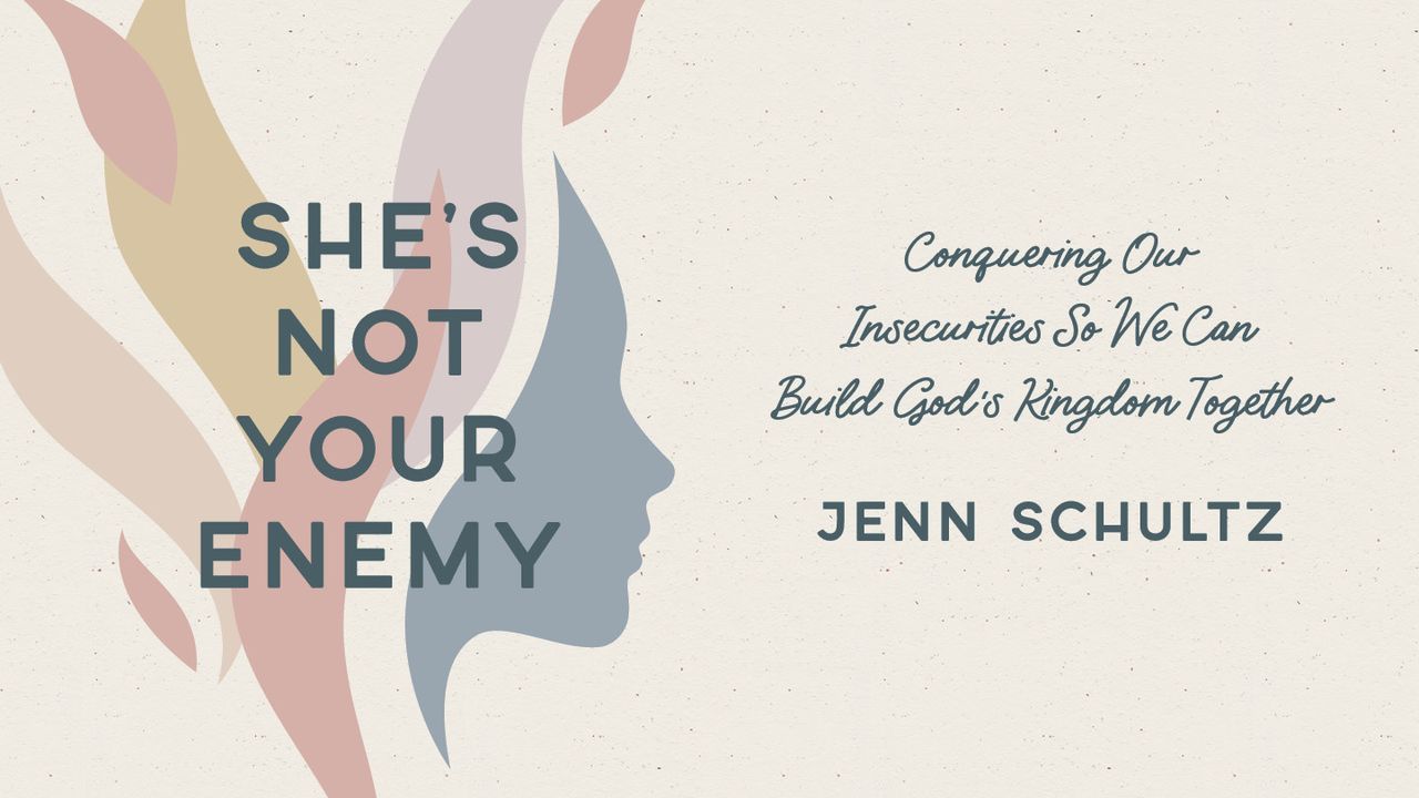 She's Not Your Enemy: Conquering Our Insecurities So We Can Build God's ...