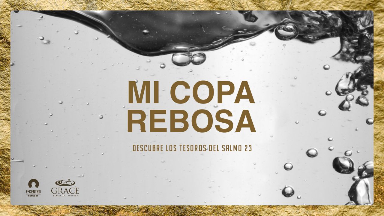 [Descubre los tesoros del Salmo 23] Mi copa rebosa