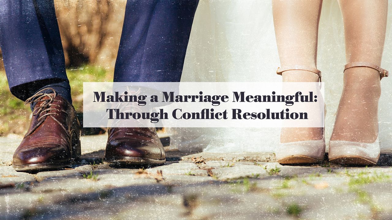 Making Marriage Meaningful Through Conflict Resolution