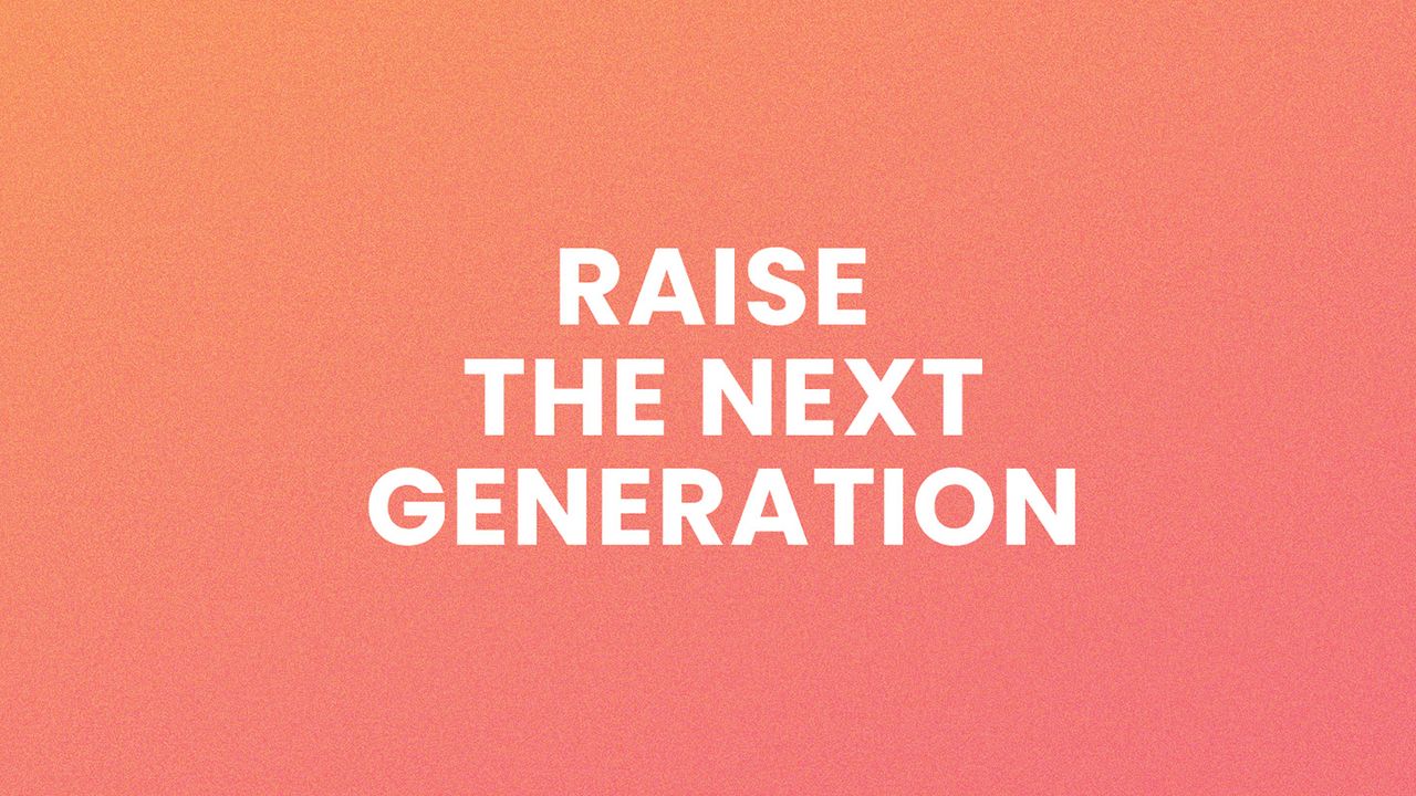 Raise the Next Generation | برنامهٔ کتاب‌مقدس | Bible.com