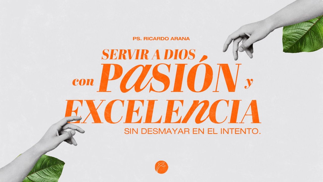 Cómo Servir a Dios Con Pasión Y Excelencia... Y No Desmayar en El Intento.