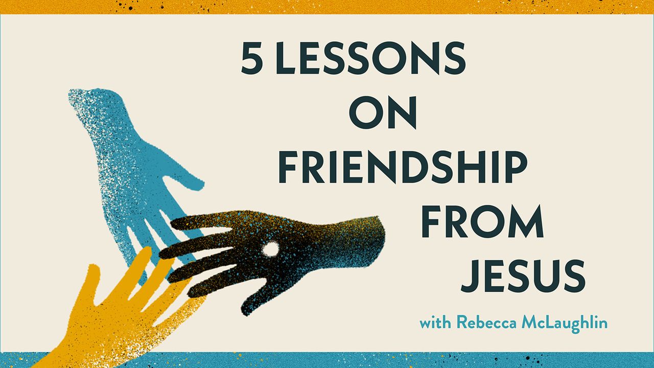 5 Lessons on Friendship From Jesus- With Rebecca McLaughlin