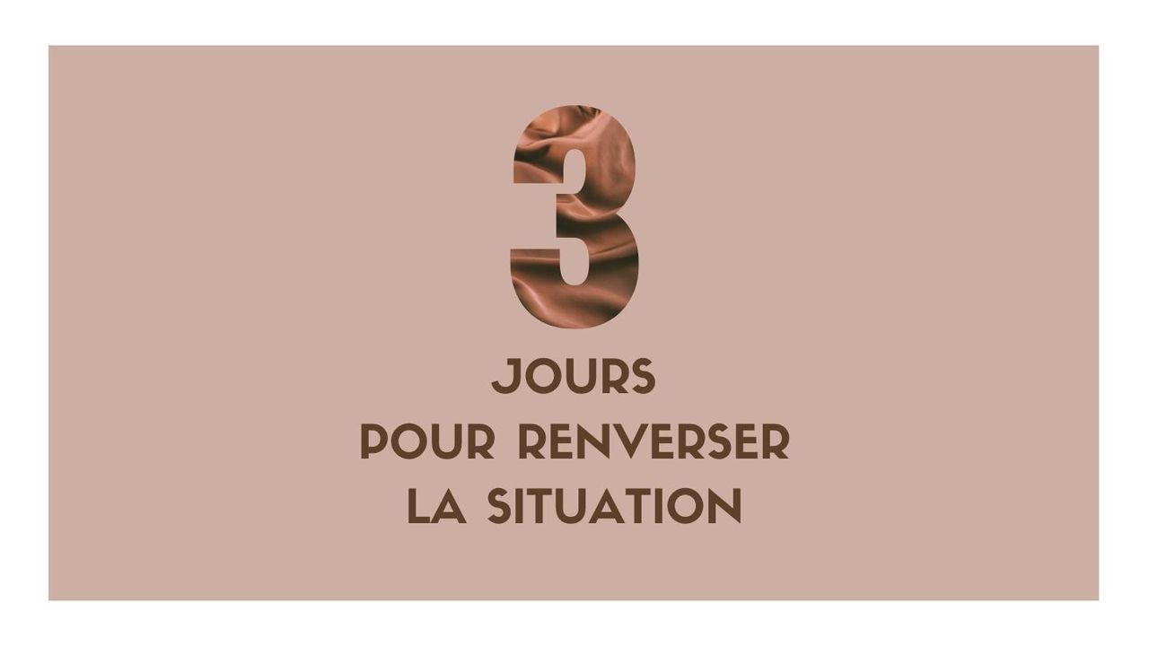 3 jours pour renverser la situation - Jour 3 sur 3