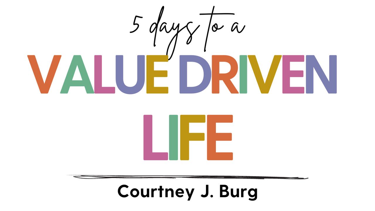 5 Days to a Value Driven Life - Day 1 of 5